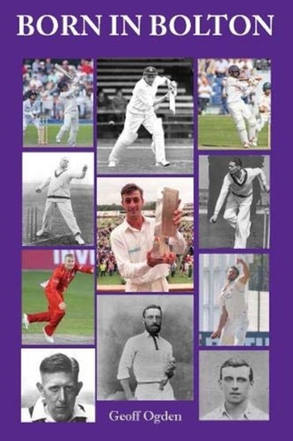 Born in Bolton: The First-Class Cricketers born in Bolton - Geoff Ogden ...