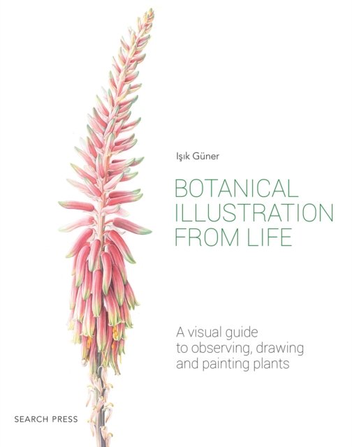 Botanical Illustration from Life: A Visual Guide to Observing, Drawing ...