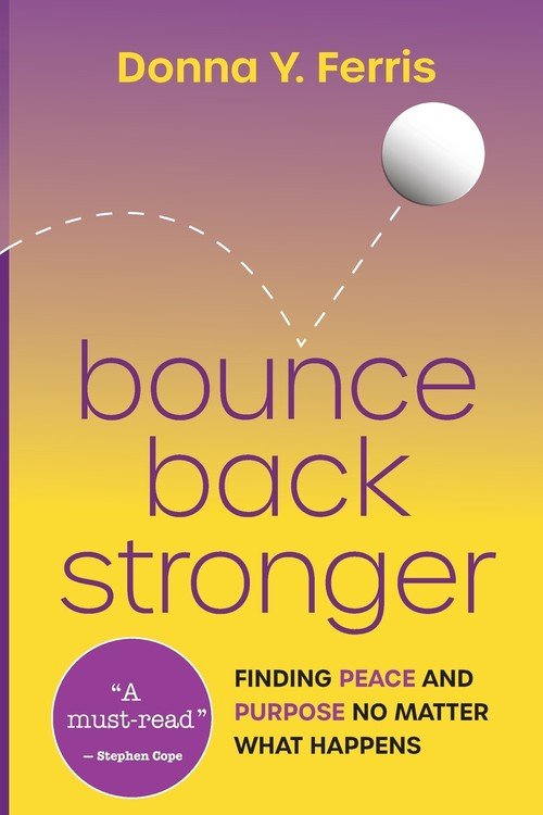 Bounce Back Stronger - Finding Peace and Purpose No Matter What Happens ...