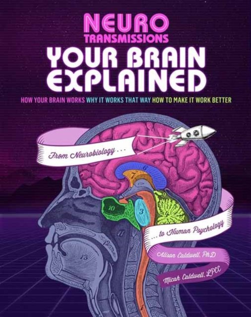 Brains Explained. How Your Brain Works, Why it Works that Way, and How ...