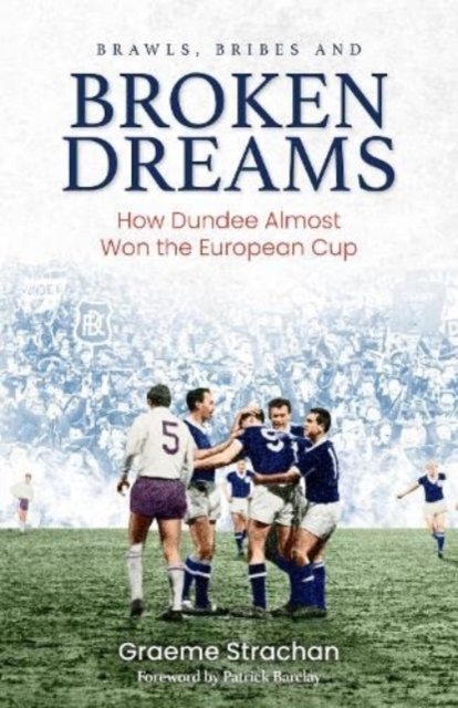 Brawls, Bribes and Broken Dreams: How Dundee Almost Won the European ...