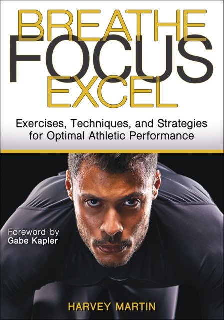Breathe, Focus, Excel: Exercises, Techniques, and Strategies for ...