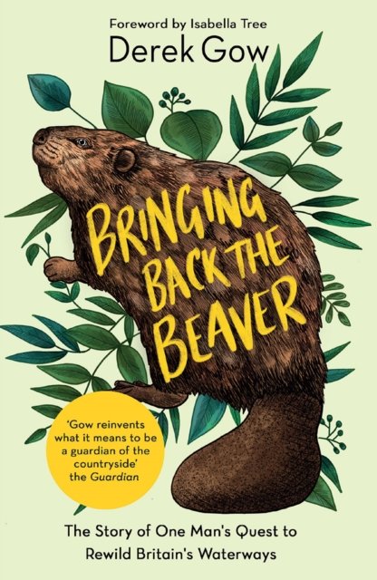 Bringing Back the Beaver: The Story of One Mans Quest to Rewild ...
