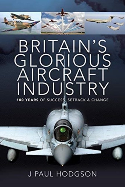 Britains Glorious Aircraft Industry: 100 Years of Success, Setback and ...
