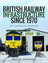 British Railway Infrastructure Since 1970. An Historic Overview - Paul ...