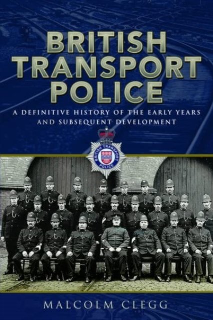 British Transport Police: A definitive history of the early years and subsequent development ...