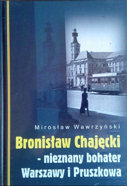 Bronisław Chajęcki nieznany bohater Warszawy i Pruszkowa - W opisie ...