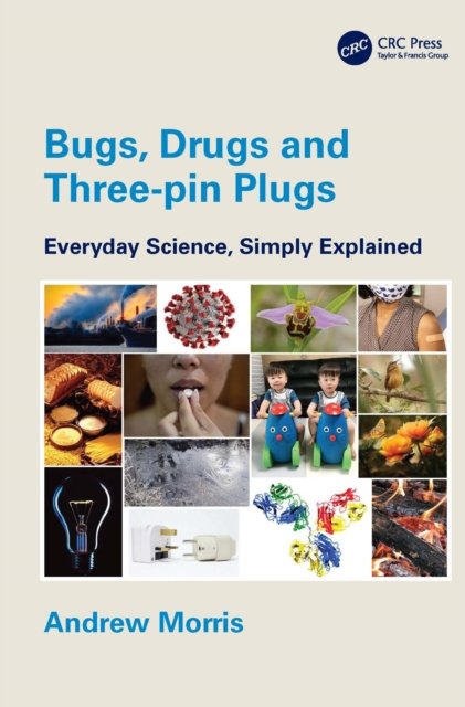 Bugs, Drugs and Three-pin Plugs: Everyday Science, Simply Explained ...