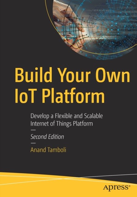 Build Your Own Iot Platform Develop A Flexible And Scalable Internet Of