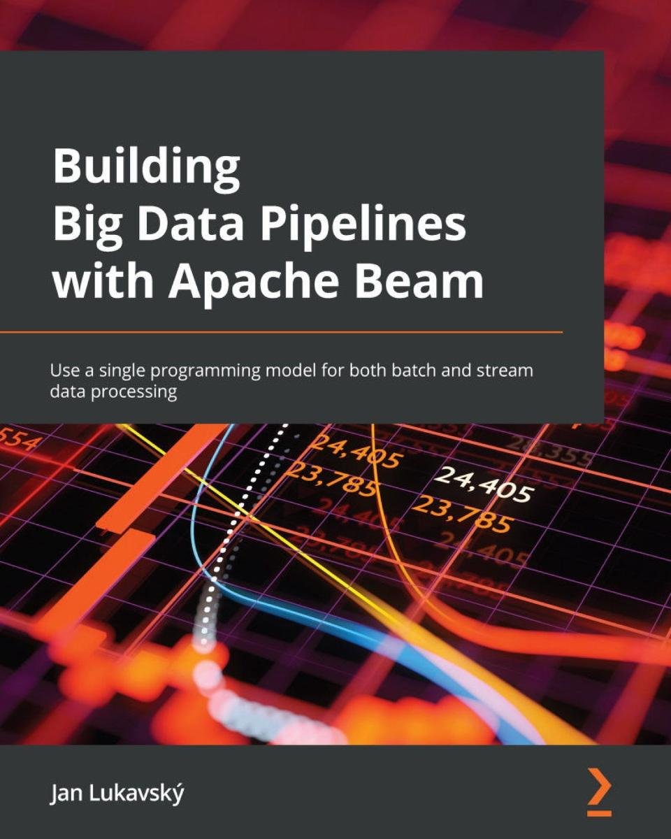 Building Big Data Pipelines with Apache Beam - Jan Lukavský | Ebook ... Building Big Data Pipelines with Apache Beam - Jan Lukavský | Ebook ...
