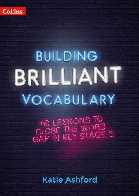 Building Brilliant Vocabulary: 60 Lessons to Close the Word Gap in KS3 ...