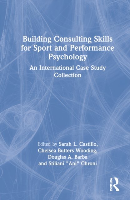 Building Consulting Skills for Sport and Performance Psychology: An International Case Study ...