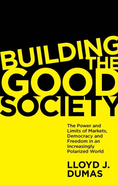 Building the Good Society: The Power and Limits of Markets, Democracy ...