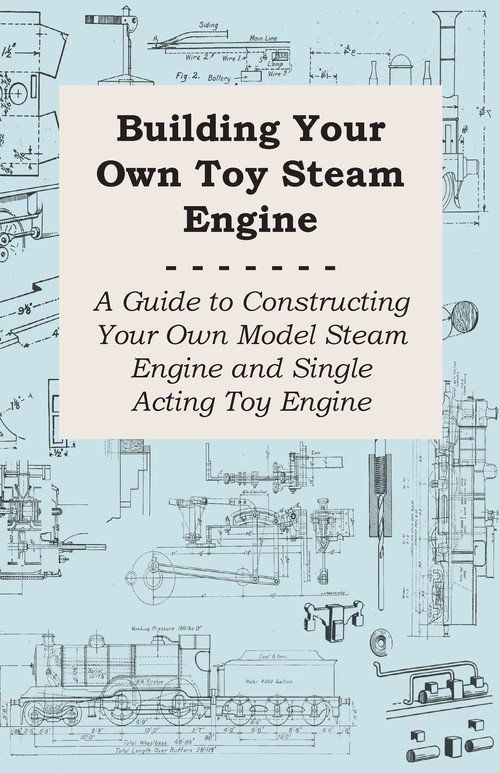 Building Your own Toy Steam Engine - A Guide to Constructing Your own ...