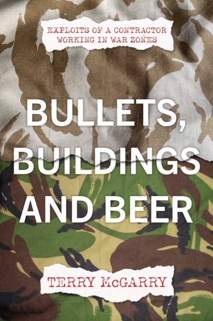 Bullets, Buildings and Beer: Exploits of a contractor working in WAR ...