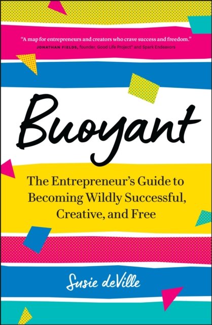Buoyant: The Entrepreneur's Guide to Becoming Wildly Successful ...