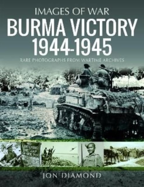 Burma Victory, 1944-1945: Photographs from Wartime Archives - Jon ...