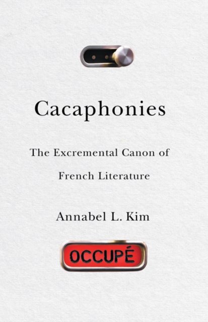 Cacaphonies The Excremental Canon of French Literature - Annabel L. Kim ...