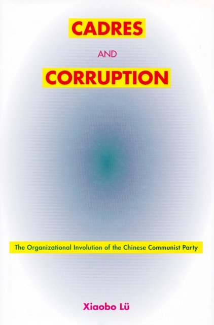 Cadres and Corruption: The Organizational Involution of the Chinese ...