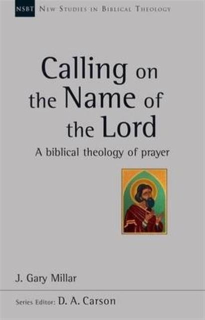 Calling on the Name of the Lord: A Biblical Theology Of Prayer - Gary ...