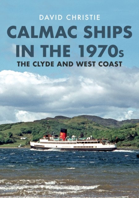 Calmac Ships in the 1970s: The Clyde and West Coast - David Christie ...