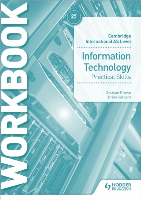 Cambridge International AS Level Information Technology Skills Workbook ...