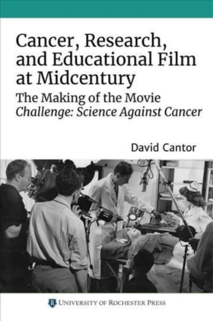 Cancer, Research, and Educational Film at Midcentury: The Making of the ...