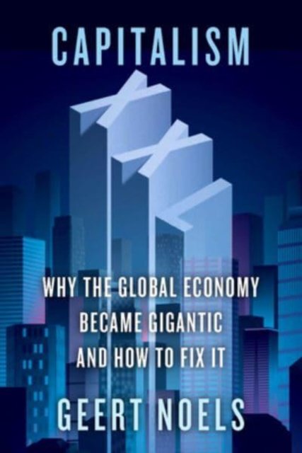 Capitalism XXL: Why the Global Economy Became Gigantic and How to Fix ...