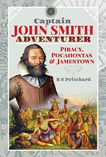 Captain John Smith, Adventurer: Piracy, Pocahontas and Jamestown - R.E ...