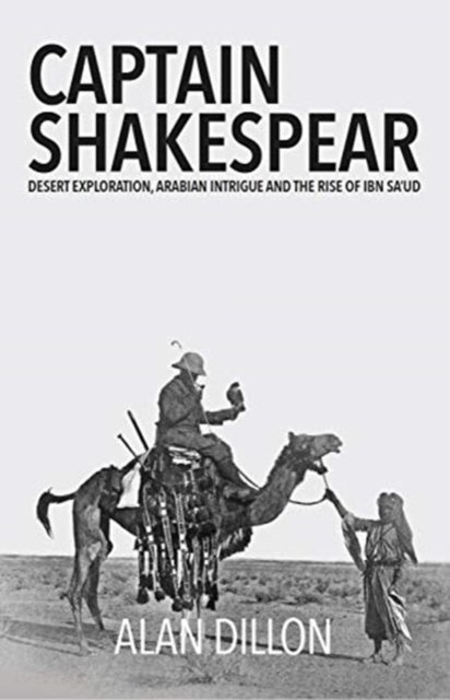 Captain Shakespear. Desert exploration, Arabian intrigue and the rise ...
