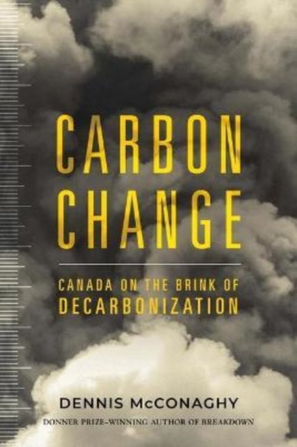 Carbon Change: Canada on the Brink of Decarbonization - Dennis ...