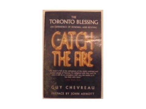Catch the fire - The toronto Blessing an experience of renewal and ...