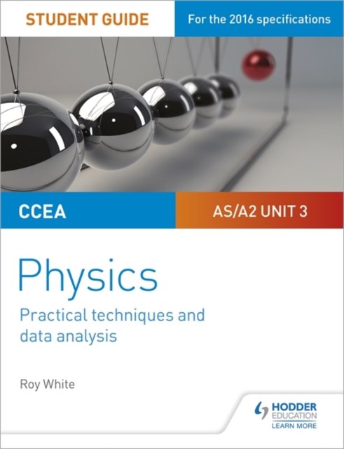CCEA ASA2 Unit 3 Physics Student Guide: Practical Techniques and Data Analysis - Roy White ...