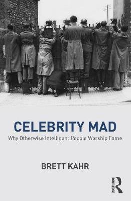 Celebrity Mad: Why Otherwise Intelligent People Worship Fame ...