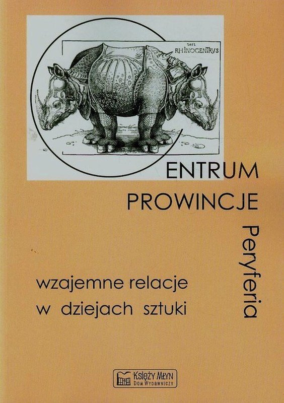 Centrum, prowincje, peryferie. Wzajemne relacje w dziejach sztuki - Opracowanie zbiorowe ...