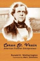 Ceran St. Vrain, American Frontier Entrepreneur - Wetherington Ronald K ...