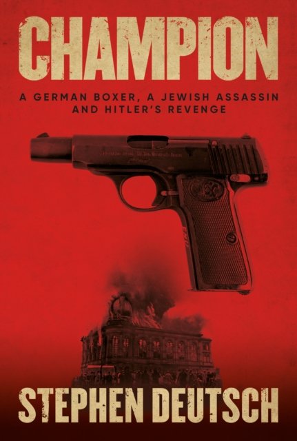 Champion: A German Boxer, a Jewish Assassin and Hitlers Revenge ...