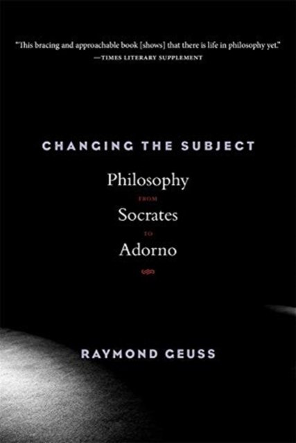 Changing the Subject: Philosophy from Socrates to Adorno - Raymond ...