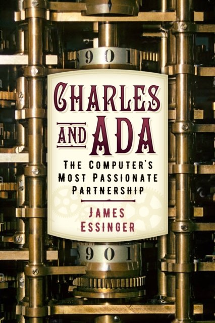 Charles and Ada. The Computers Most Passionate Partnership - Essinger ...