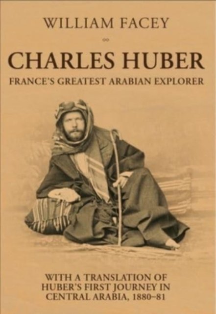 Charles Huber: France's Greatest Arabian Explorer - William Facey ...
