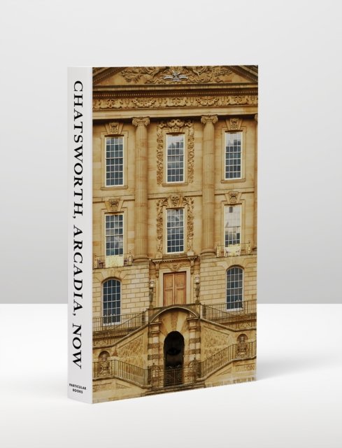 Chatsworth, Arcadia, Now: Seven Scenes from the Life of a House - John ...