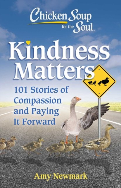 Chicken Soup for the Soul: Kindness Matters: 101 Feel-Good Stories of ...