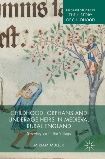 Childhood, Orphans and Underage Heirs in Medieval Rural England. Growing up in the Village ...