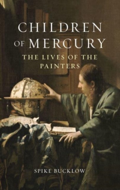 Children of Mercury: The Lives of the Painters - Spike Bucklow ...