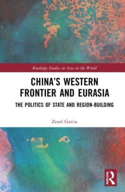 China's Western Frontier and Eurasia: The Politics of State and Region ...