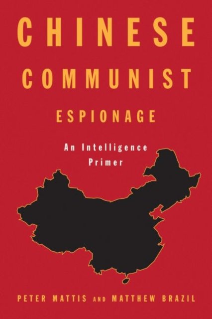 Chinese Communist Espionage: An Intelligence Primer - Matthew Brazil ...