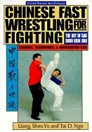 Chinese Fast Wrestling for Fighting: The Art of San Shou Kuai Jiao ...