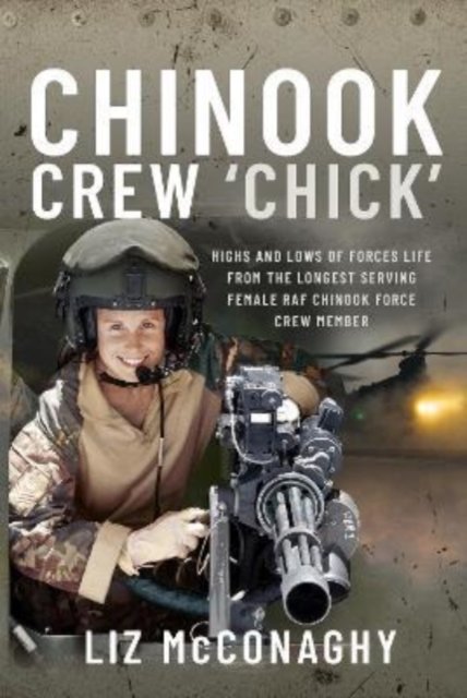 Chinook Crew 'Chick'. Highs and Lows of Forces Life from the Longest ...