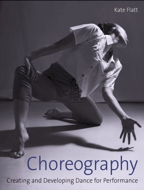 Choreography: Creating and Developing Dance for Performance - Kate Flatt | Książka w Empik