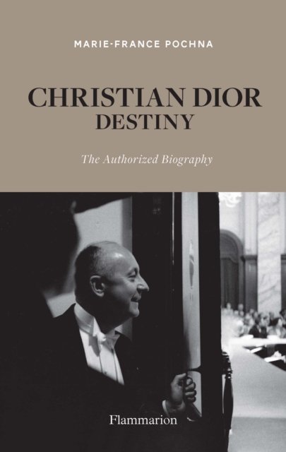 Christian Dior. Destiny. The Authorized Biography - Marie-France Pochna ...